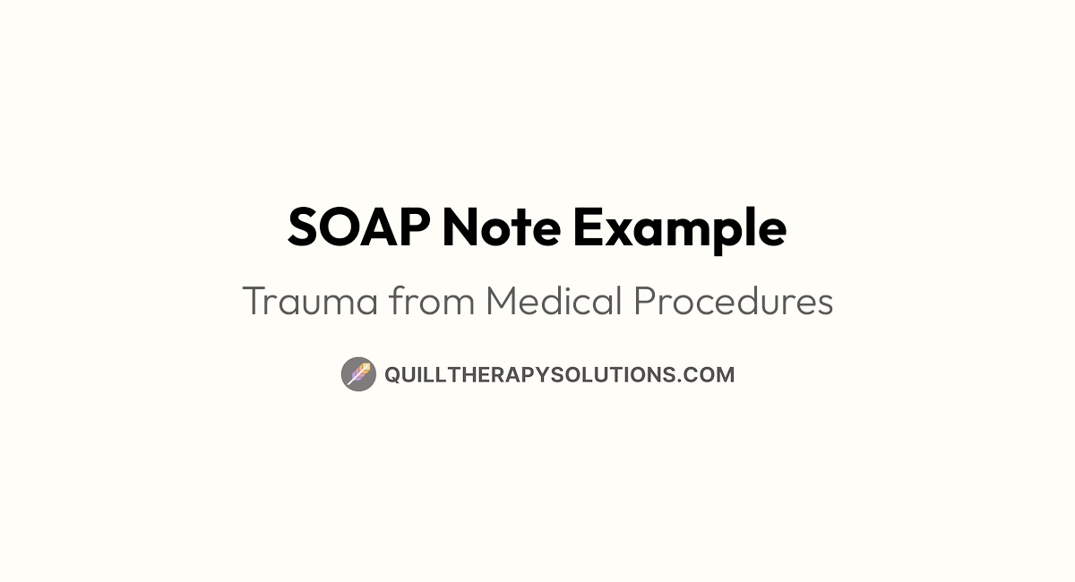 SOAP Note Example: Trauma from Medical Procedures | Quill Therapy Notes