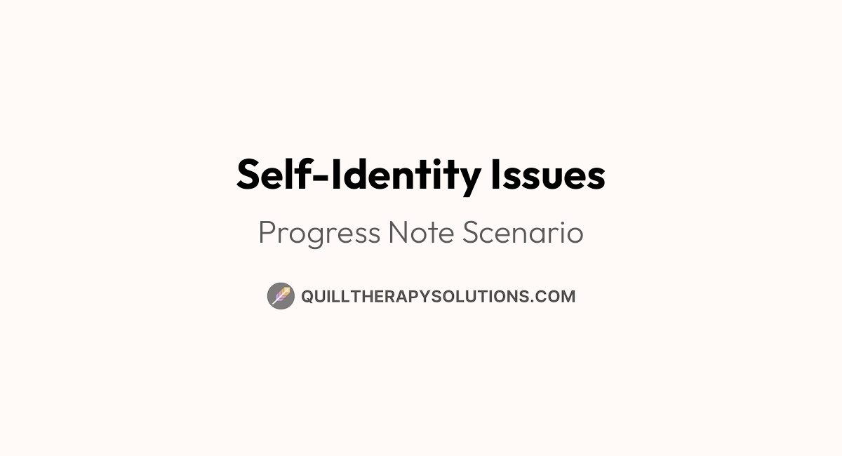 Self-Identity Issues, Therapy Note Example | Quill Therapy Notes