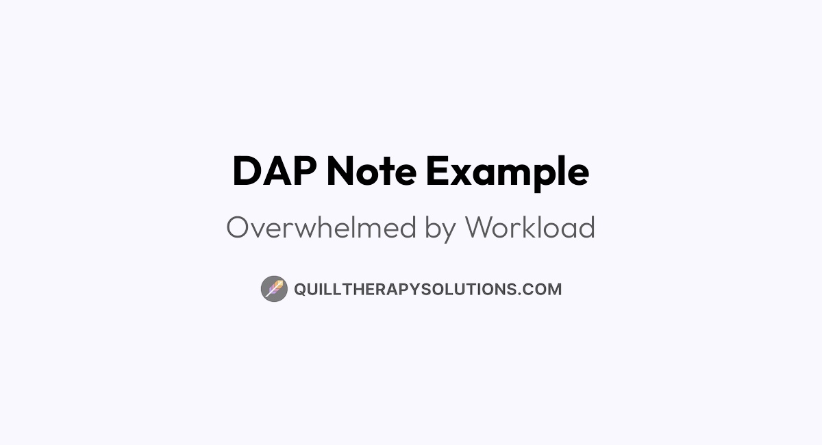 DAP Note Example: Overwhelmed by Workload | Quill Therapy Notes