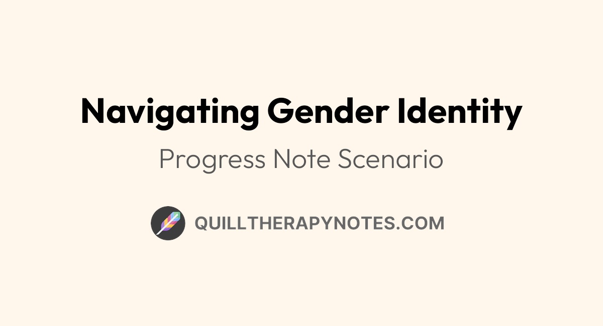 Navigating Gender Identity, Therapy Note Example | Quill Therapy Notes Navigating Gender Identity, Therapy Note Example | Quill Therapy Notes