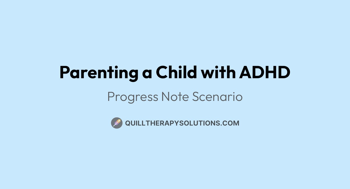 Parenting a Child with ADHD, Therapy Note Example | Quill Therapy Notes
